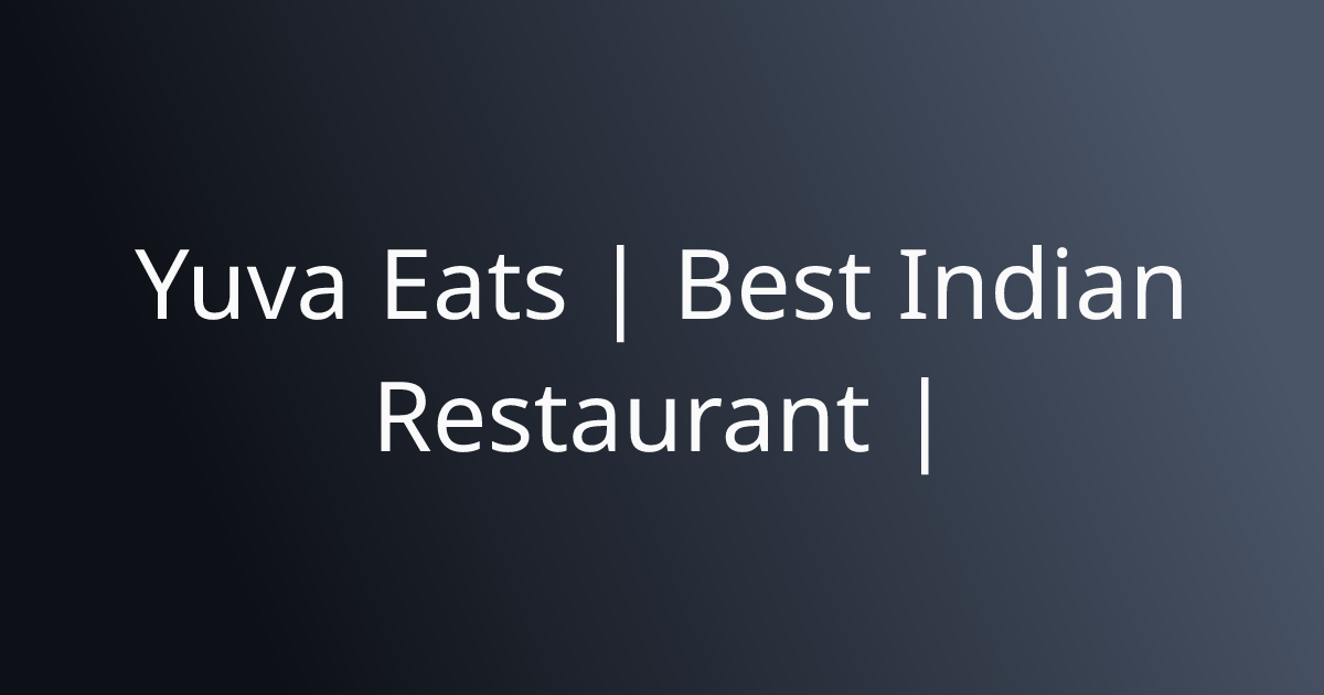 Order Authentic Indian Online | Yuva Eats | Best Indian Restaurant ...